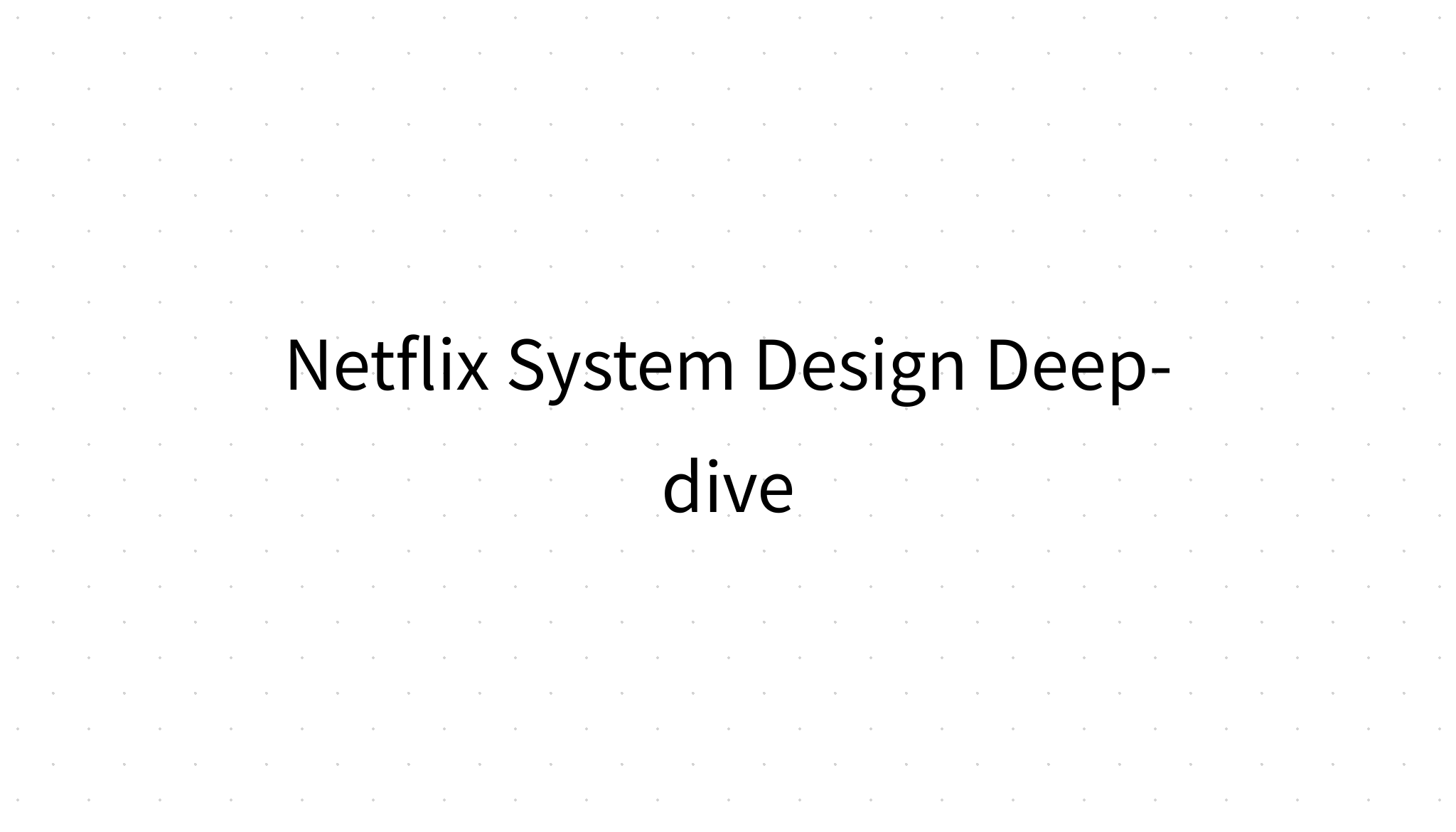 Netflix System Design Deep-dive
